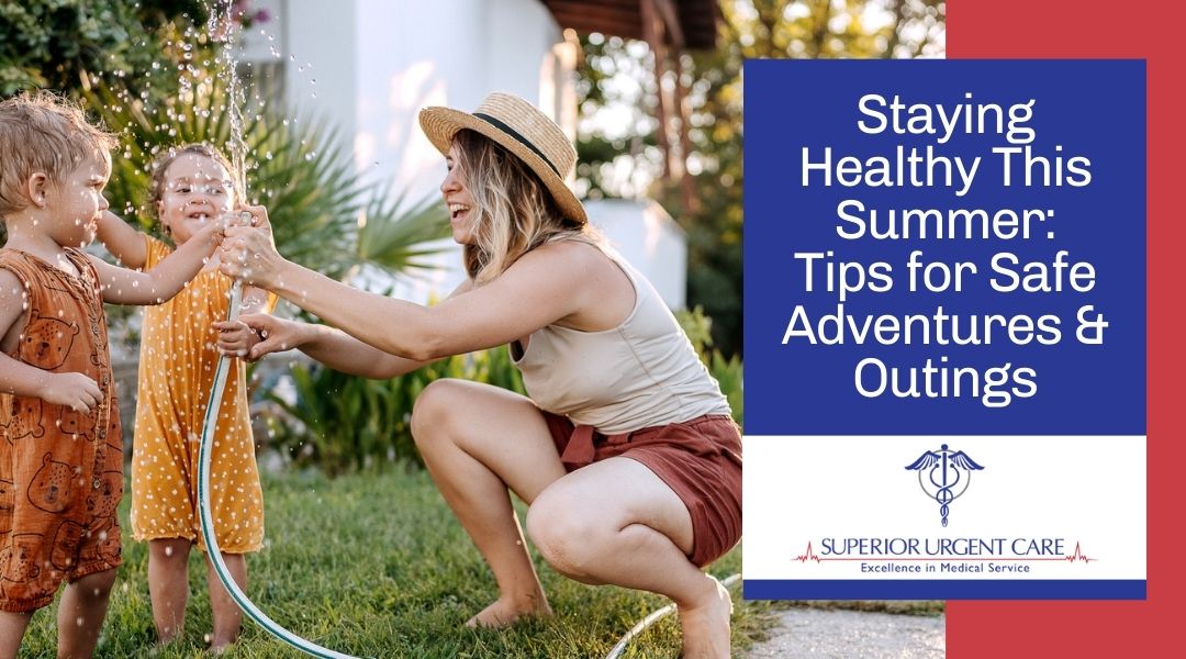 Staying Healthy This Summer: Tips for Safe Adventures & Outings